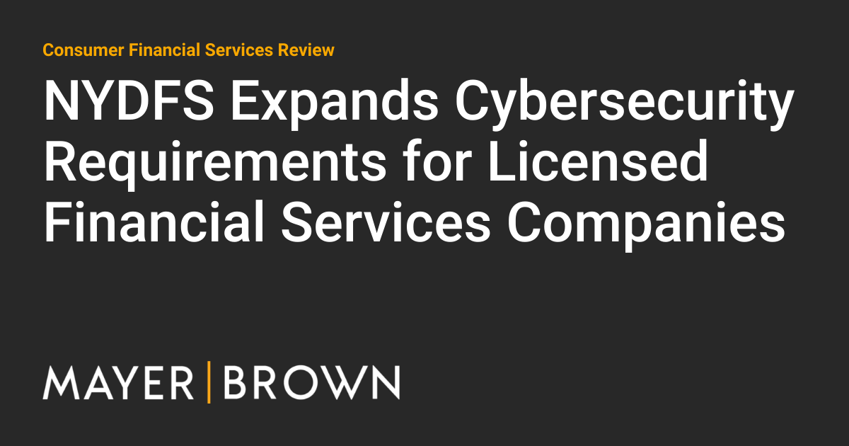 NYDFS Expands Cybersecurity Requirements for Licensed Financial ...