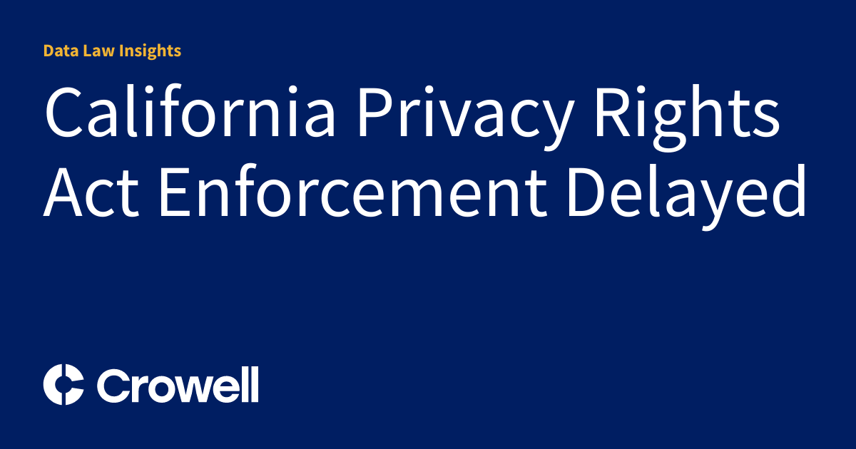 California Privacy Rights Act Enforcement Delayed | Data Law Insights