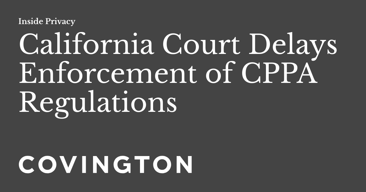 California Court Delays Enforcement of CPPA Regulations | Inside Privacy