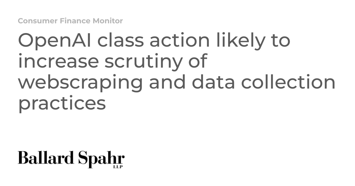 OpenAI class action likely to increase scrutiny of webscraping and data collection practices ...