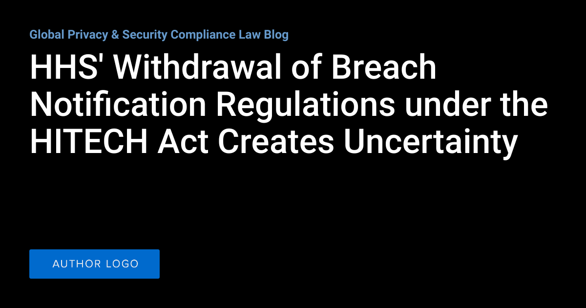HHS' Withdrawal of Breach Notification Regulations under the HITECH Act ...