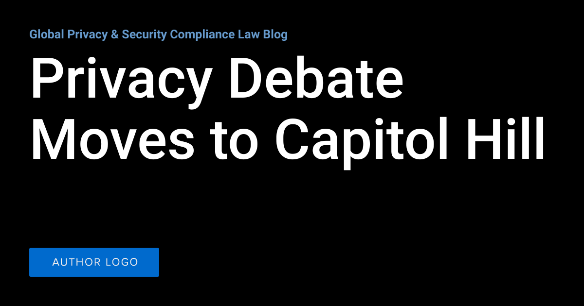 Privacy Debate Moves to Capitol Hill | Global Privacy & Security ...