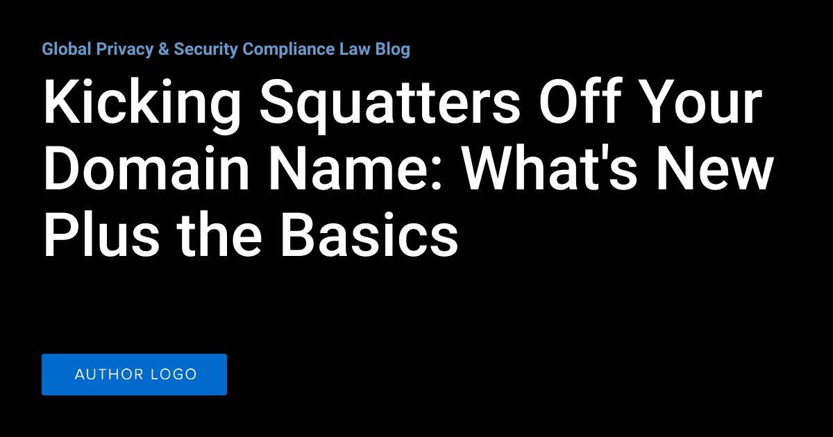 Kicking Squatters Off Your Domain Name: What's New Plus the Basics | Global Privacy & Security ...