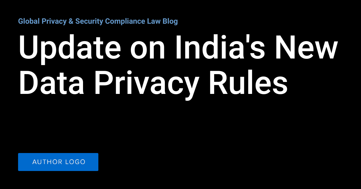 Update on India's New Data Privacy Rules | Global Privacy & Security ...
