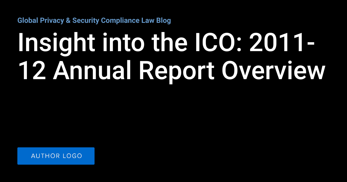 Insight into the ICO: 2011-12 Annual Report Overview | Global Privacy ...