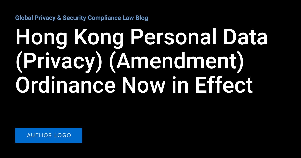 Hong Kong Personal Data (Privacy) (Amendment) Ordinance Now in Effect ...