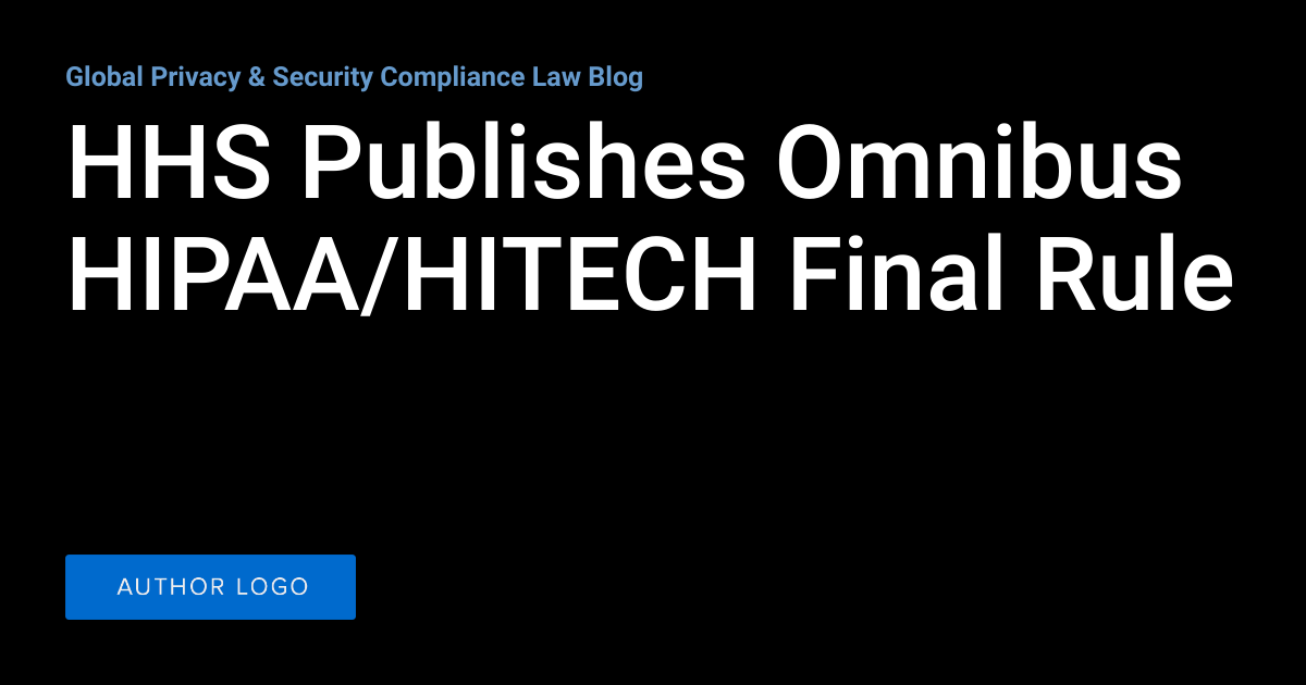 HHS Publishes Omnibus HIPAA/HITECH Final Rule | Global Privacy ...