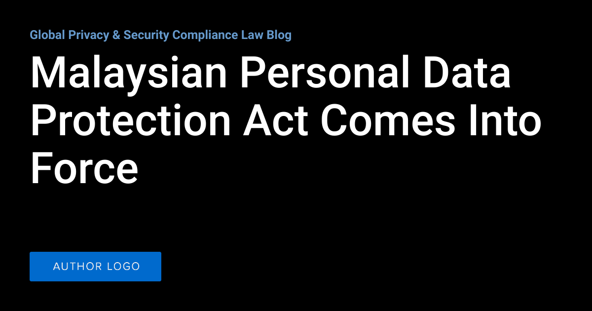 Malaysian Personal Data Protection Act Comes Into Force | Global ...