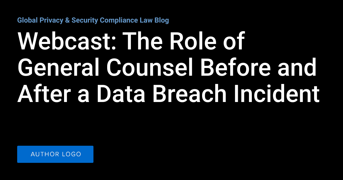 Webcast: The Role of General Counsel Before and After a Data Breach ...