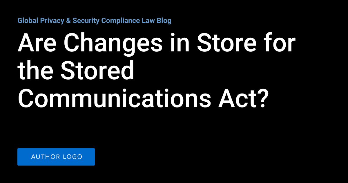 Are Changes in Store for the Stored Communications Act? | Global ...
