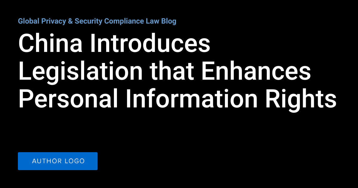 China Introduces Legislation that Enhances Personal Information Rights ...