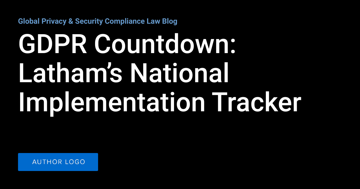 GDPR Countdown: Latham’s National Implementation Tracker | Global ...