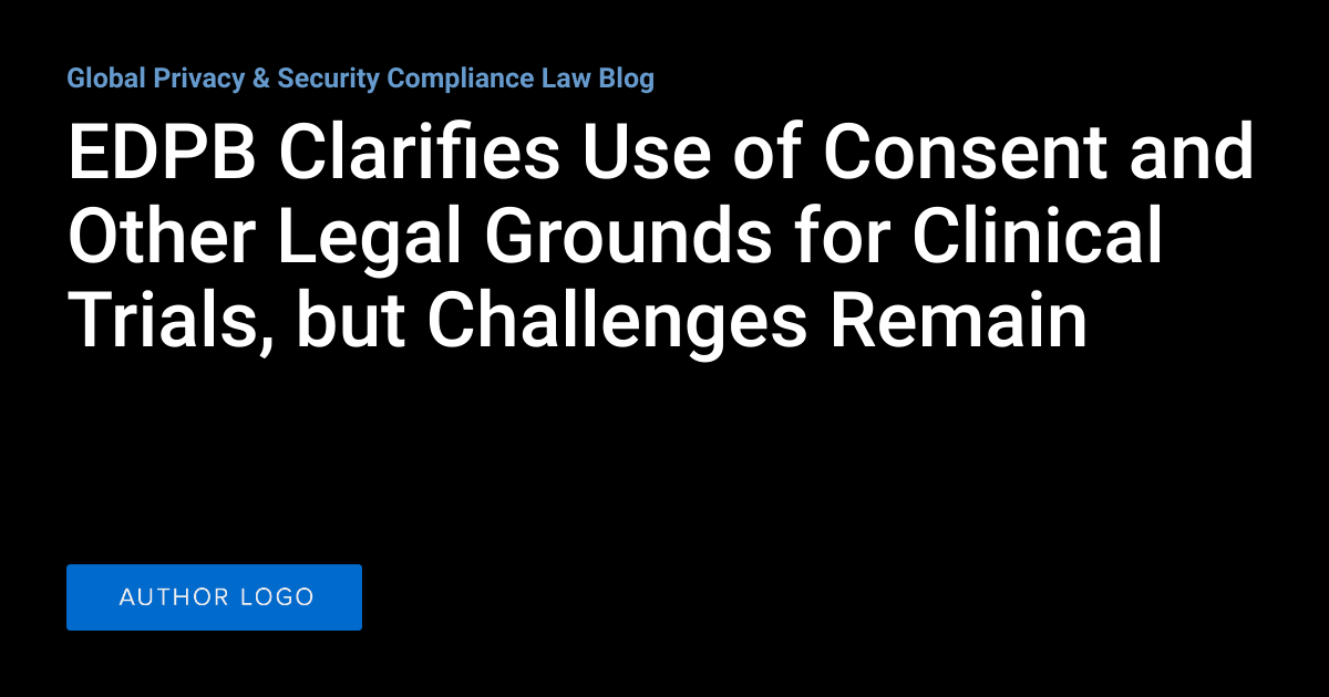 EDPB Clarifies Use of Consent and Other Legal Grounds for Clinical ...