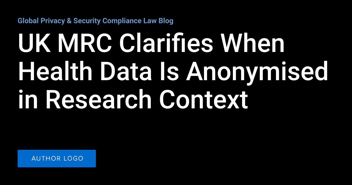 UK MRC Clarifies When Health Data Is Anonymised in Research Context ...