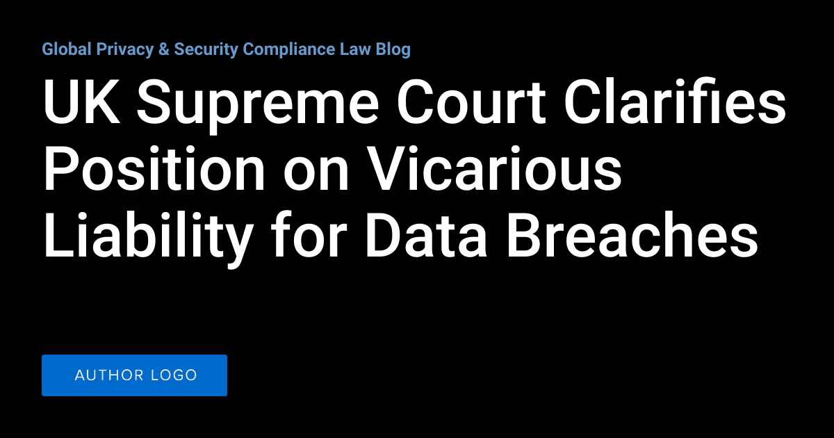 UK Supreme Court Clarifies Position on Vicarious Liability for Data ...