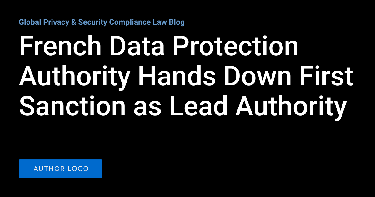French Data Protection Authority Hands Down First Sanction as Lead ...