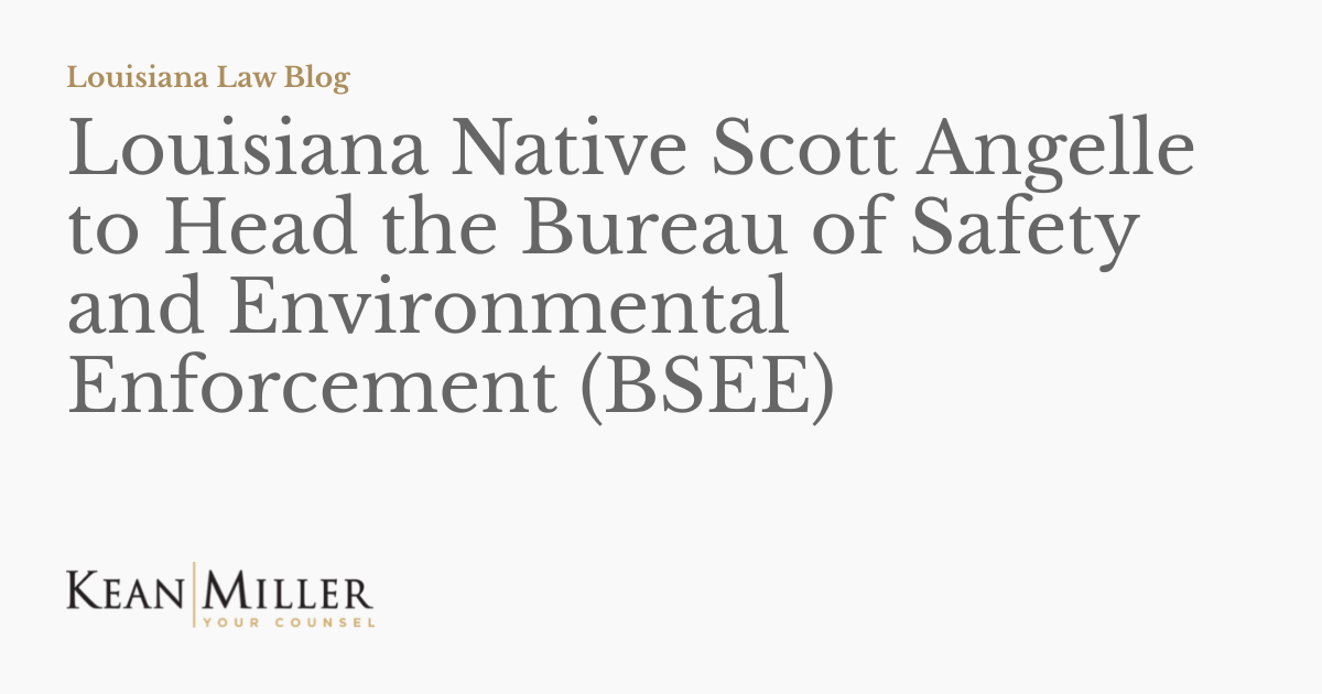 Louisiana Native Scott Angelle to Head the Bureau of Safety and ...