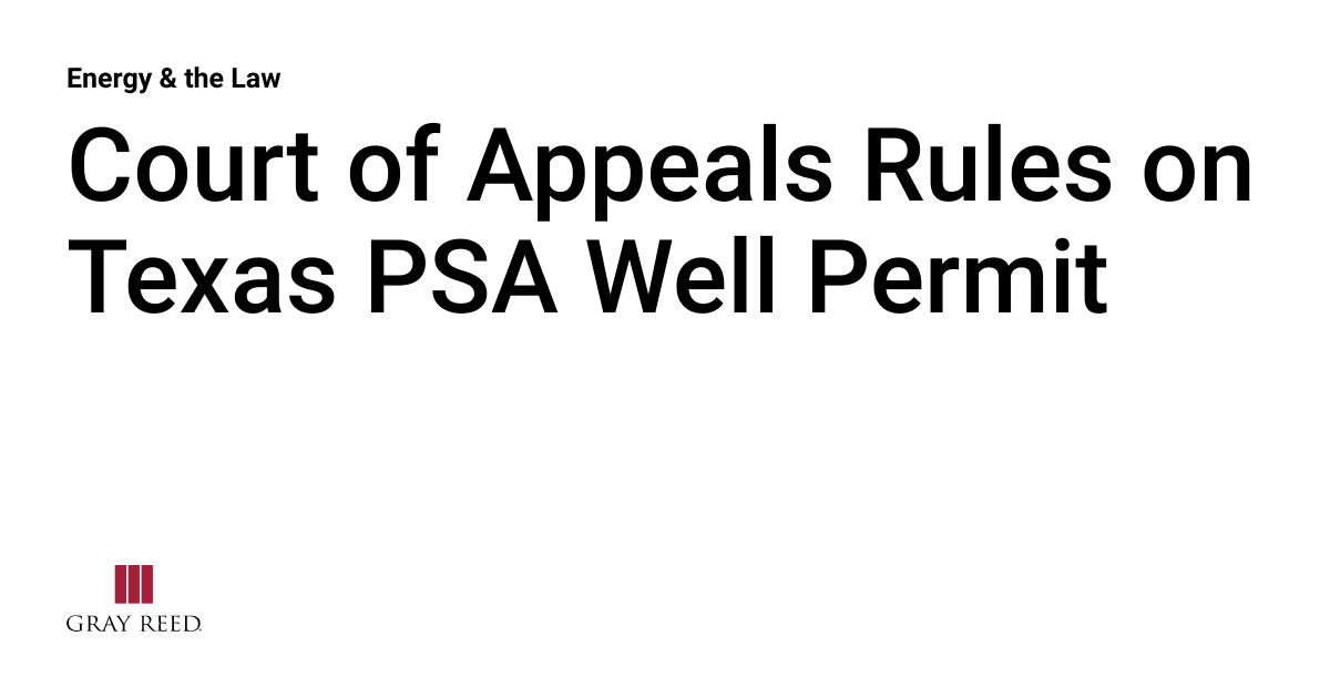 Court of Appeals Rules on Texas PSA Well Permit | Energy & the Law