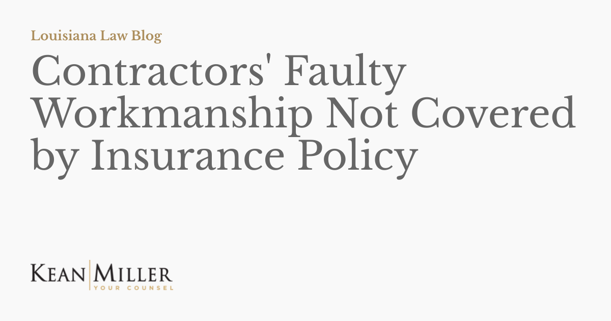 Contractors' Faulty Workmanship Not Covered by Insurance Policy ...