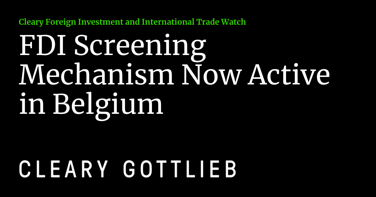FDI Screening Mechanism Now Active in Belgium | Cleary Foreign ...