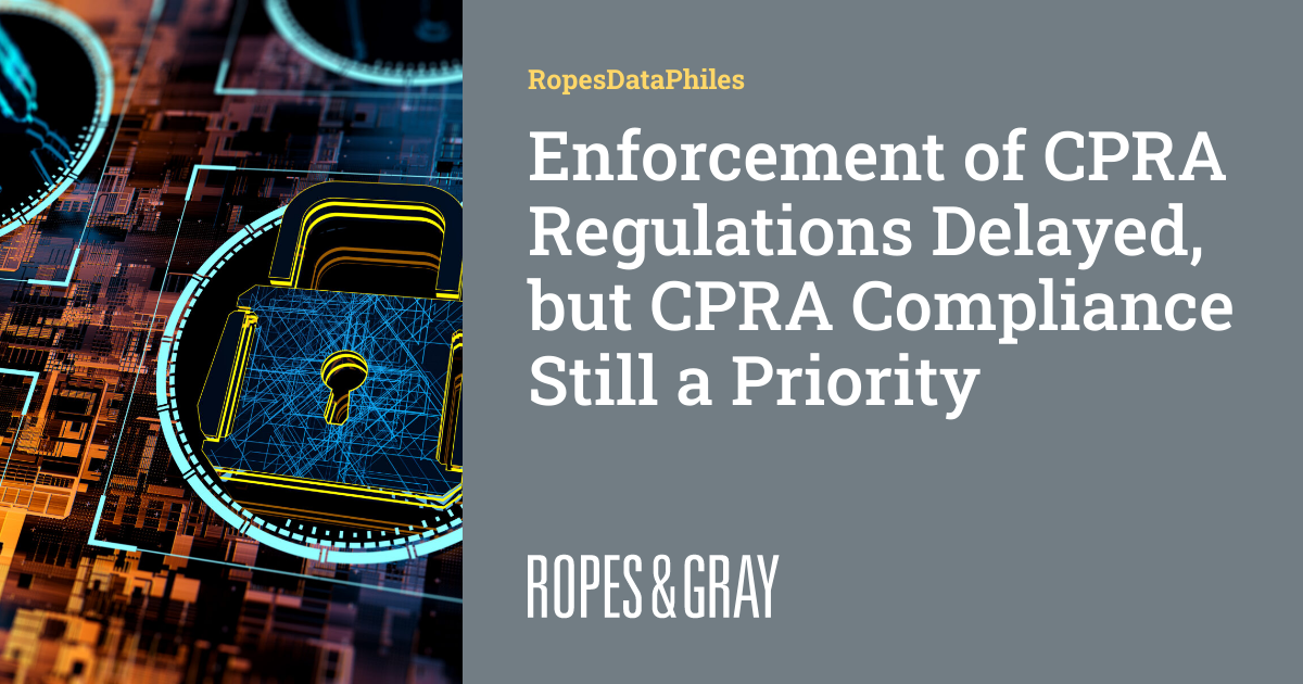Enforcement of CPRA Regulations Delayed, but CPRA Compliance Still a ...