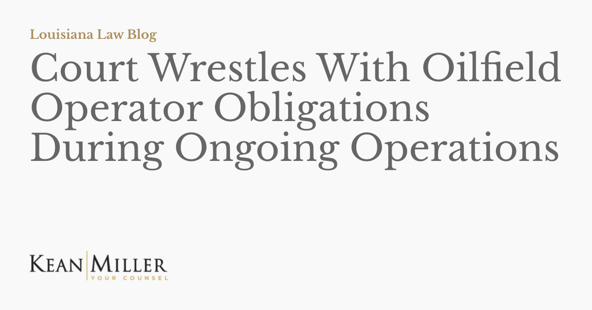 Court Wrestles With Oilfield Operator Obligations During Ongoing ...