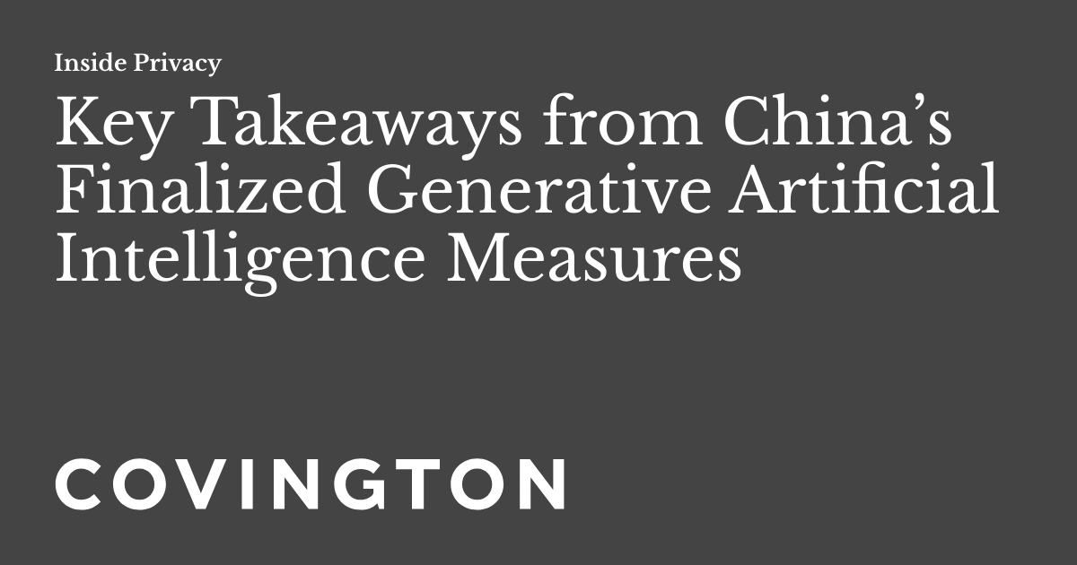 Key Takeaways from China’s Finalized Generative Artificial Intelligence ...