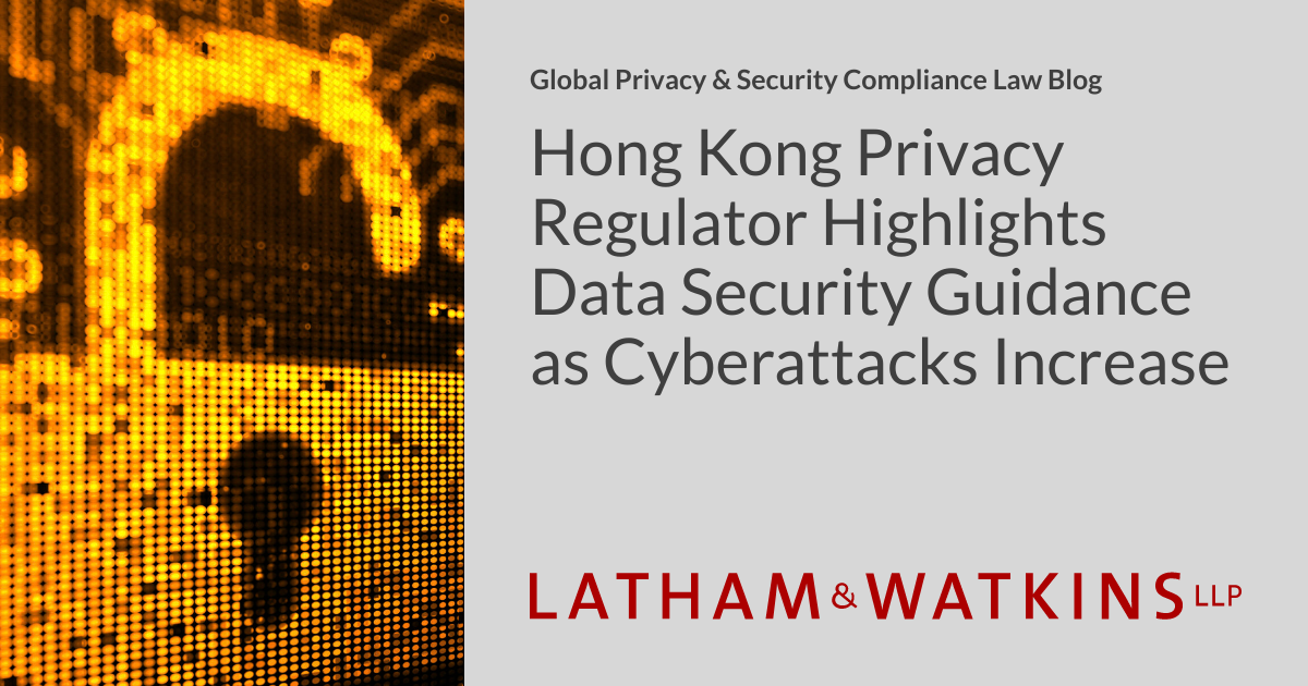 Hong Kong Privacy Regulator Highlights Data Security Guidance as Cyberattacks Increase | Global ...