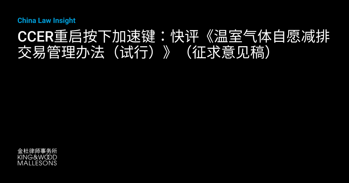 CCER重启按下加速键：快评《温室气体自愿减排交易管理办法（试行）》（征求意见稿） | China Law Insight
