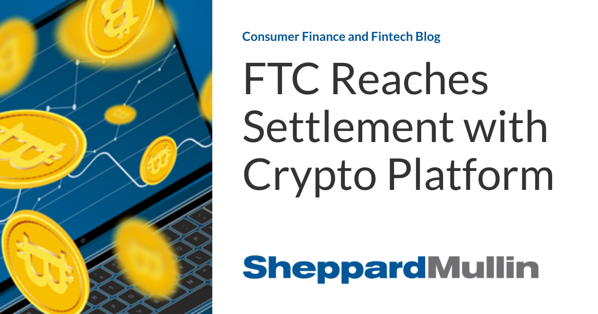 FTC Reaches Settlement with Crypto Platform | Consumer Finance and ...