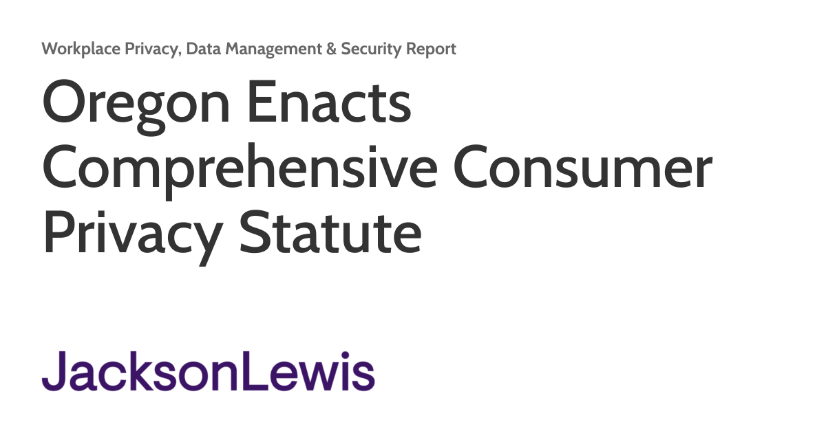 Oregon Enacts Comprehensive Consumer Privacy Statute | Workplace ...
