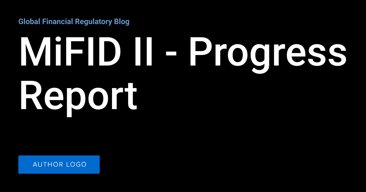 MiFID II - Progress Report | Global Financial Regulatory Blog