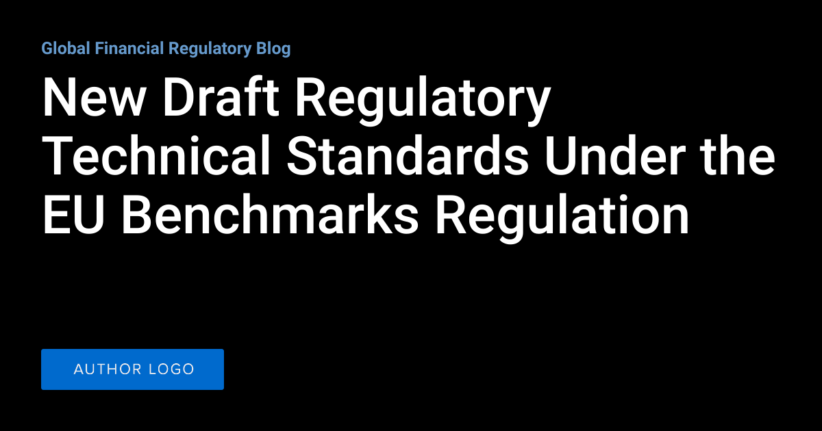 New Draft Regulatory Technical Standards Under the EU Benchmarks ...