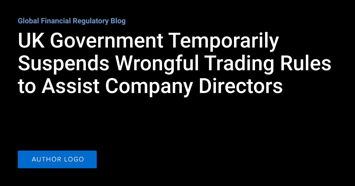 UK Government Temporarily Suspends Wrongful Trading Rules to Assist ...
