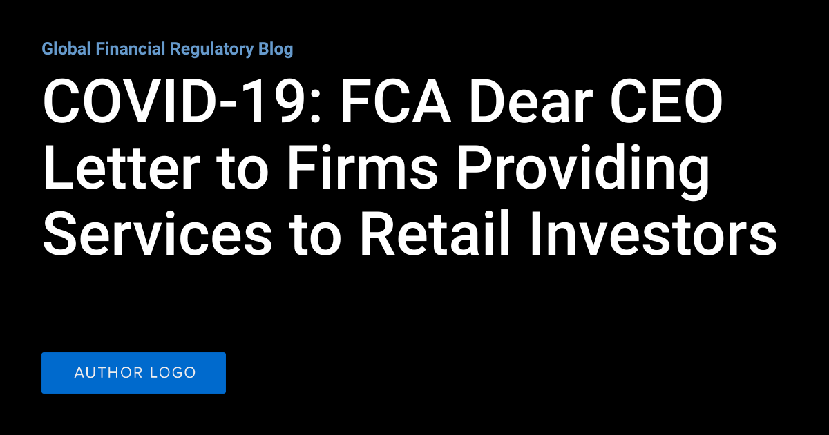 COVID-19: FCA Dear CEO Letter to Firms Providing Services to Retail ...