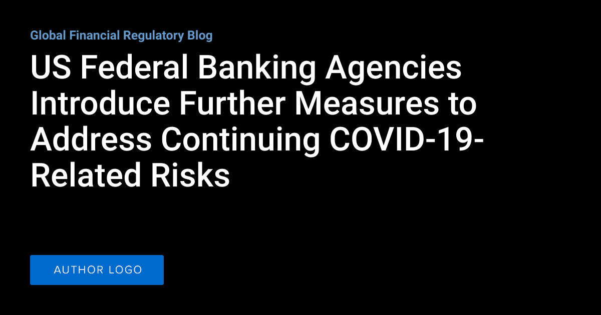 US Federal Banking Agencies Introduce Further Measures to Address ...