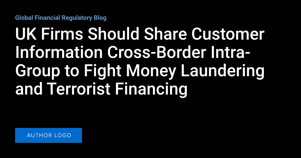 UK Firms Should Share Customer Information Cross-Border Intra-Group to ...