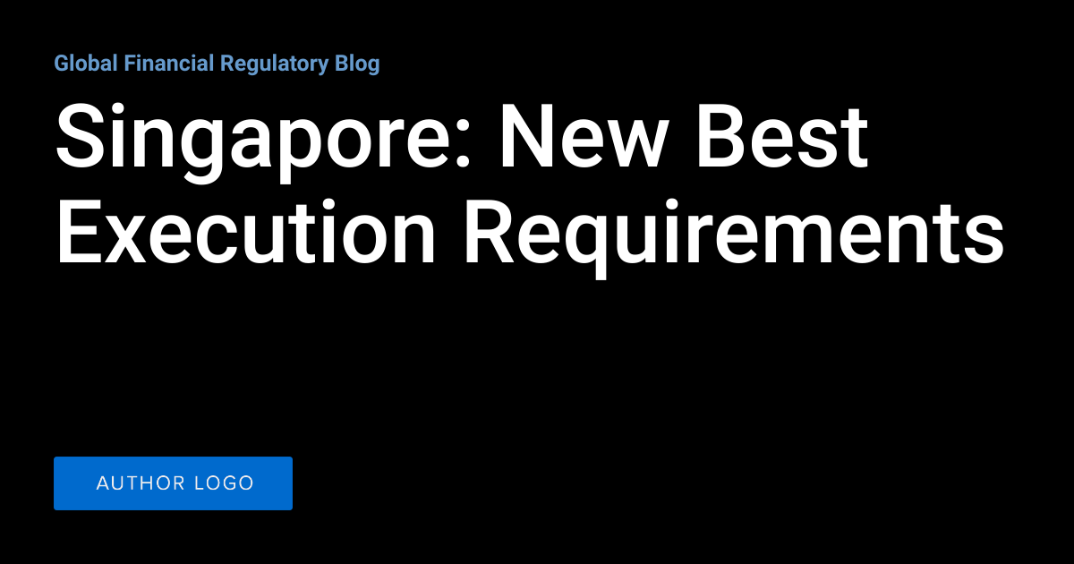 Singapore: New Best Execution Requirements | Global Financial ...