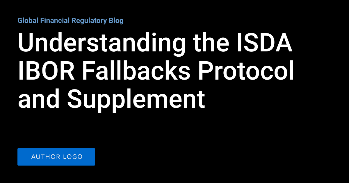 Understanding the ISDA IBOR Fallbacks Protocol and Supplement | Global ...