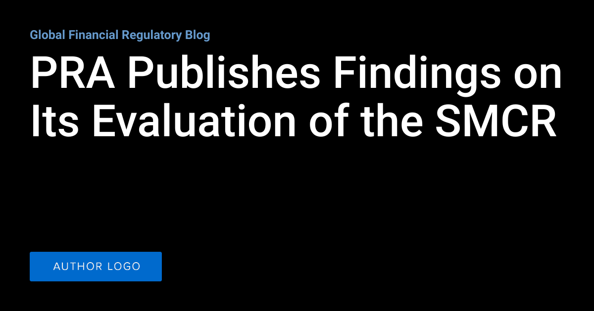 PRA Publishes Findings on Its Evaluation of the SMCR | Global Financial ...