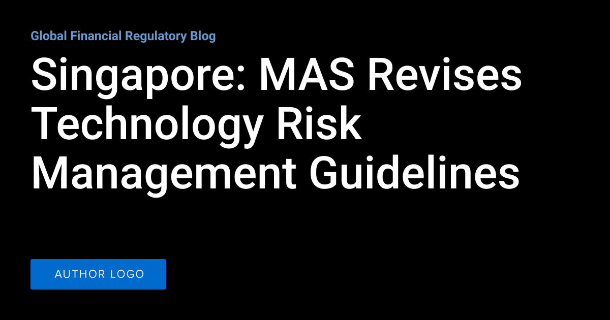 Singapore: MAS Revises Technology Risk Management Guidelines | Global ...