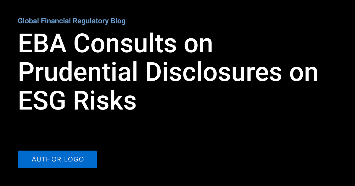 EBA Consults on Prudential Disclosures on ESG Risks | Global Financial ...