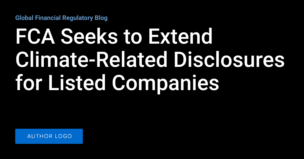 FCA Seeks to Extend Climate-Related Disclosures for Listed Companies ...
