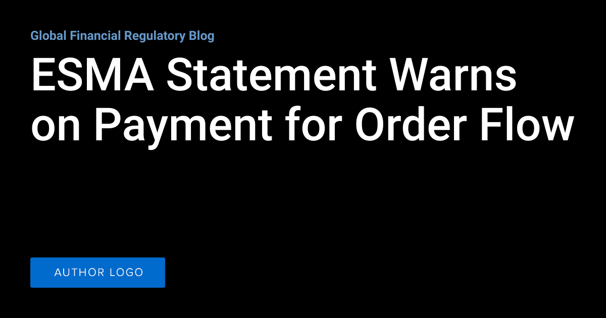 ESMA Statement Warns on Payment for Order Flow | Global Financial ...