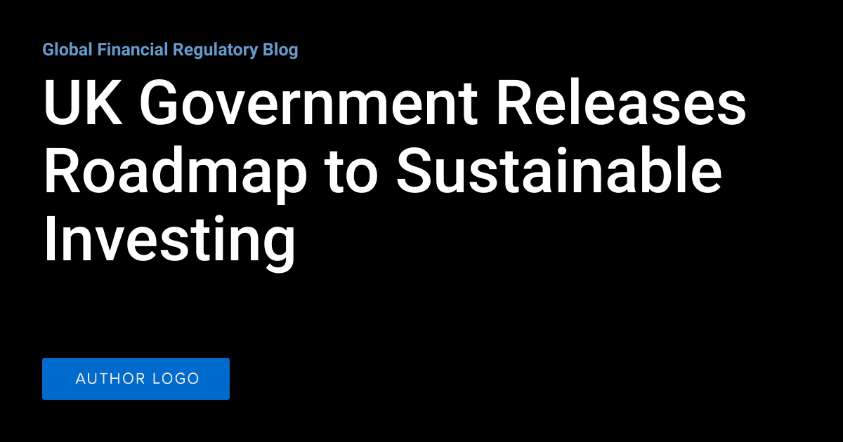 UK Government Releases Roadmap to Sustainable Investing | Global ...