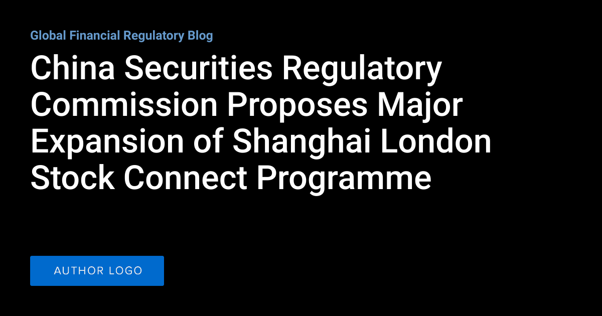 China Securities Regulatory Commission Proposes Major Expansion of ...