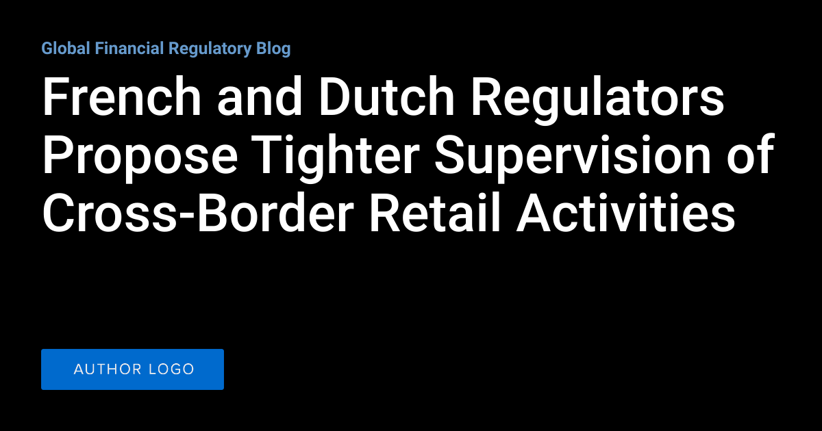 French and Dutch Regulators Propose Tighter Supervision of Cross-Border ...
