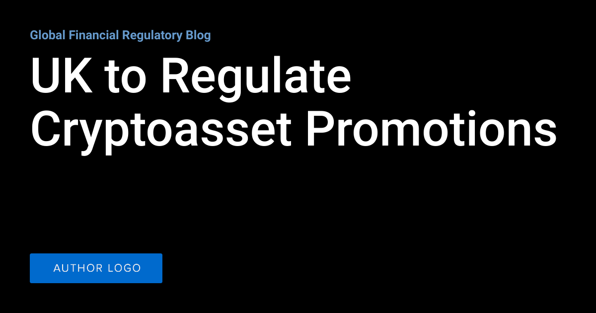 UK to Regulate Cryptoasset Promotions | Global Financial Regulatory Blog