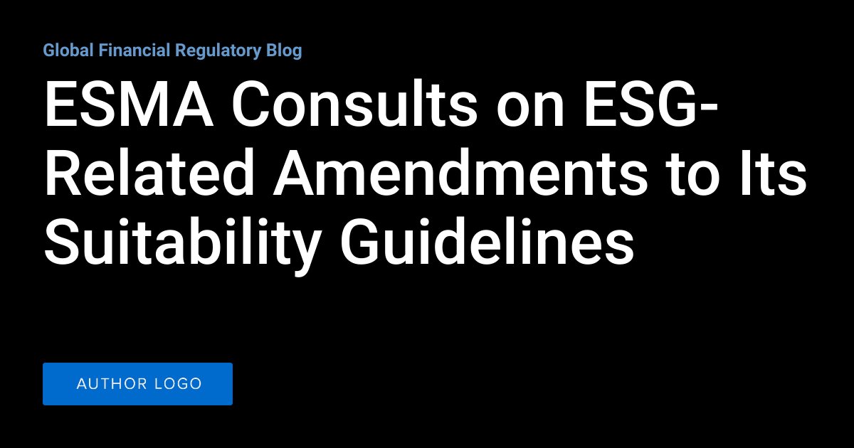 ESMA Consults on ESG-Related Amendments to Its Suitability Guidelines ...