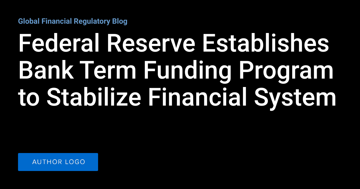Federal Reserve Establishes Bank Term Funding Program to Stabilize ...